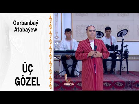 Gurbanbaý Atabaýew - Üç gözel