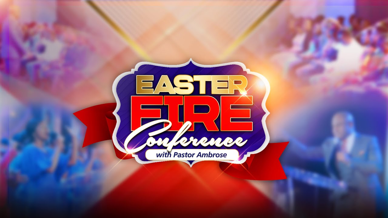 [GRAND FINALE] EASTER FIRE CONFERENCE WITH PASTOR AMBROSE || 20TH APRIL ...