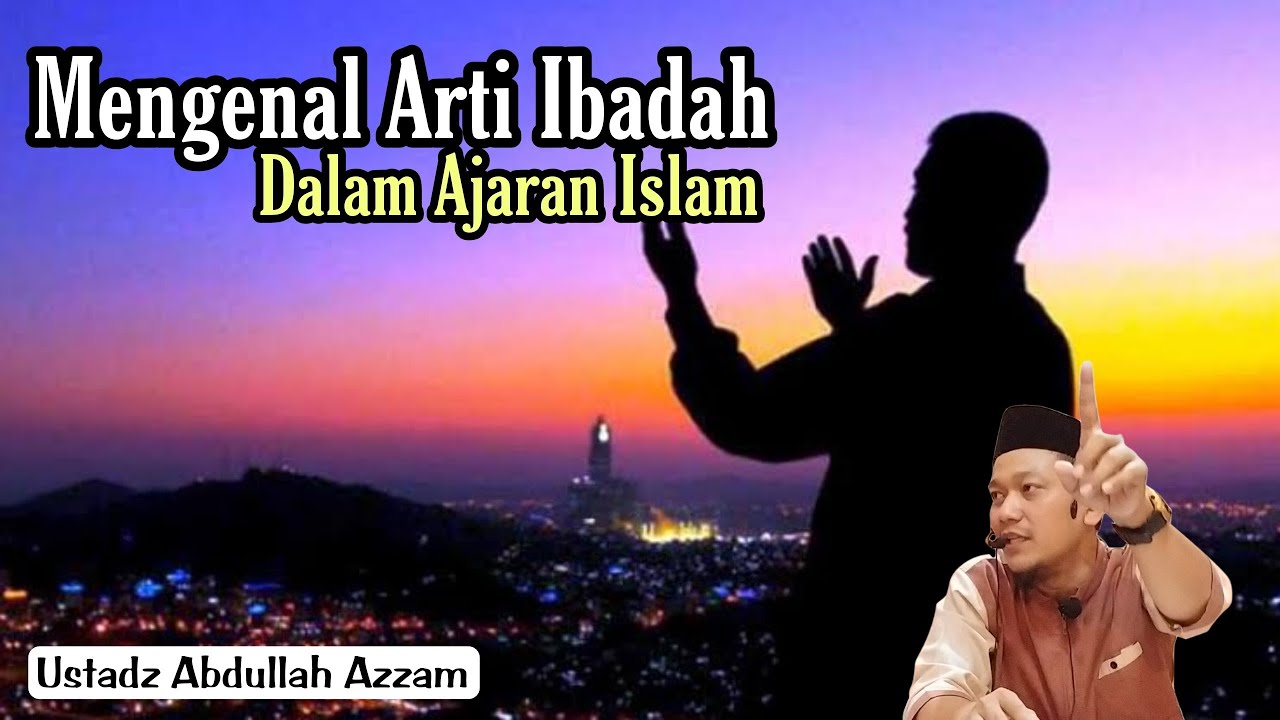 Ustadz Abdullah Azzam - Memahami Arti Ibadah - YouTube