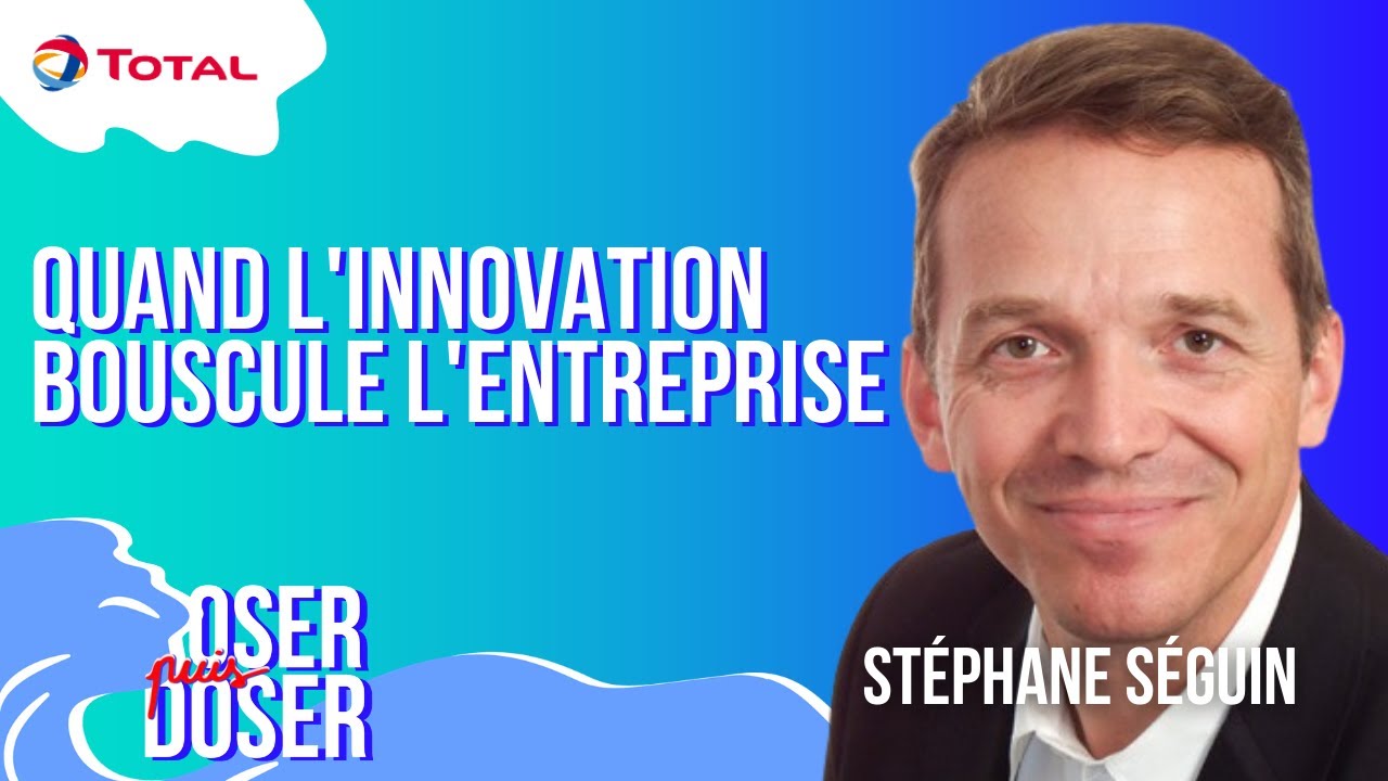 Quand l'innovation bouscule l'entreprise - Stéphane Séguin de Total ...