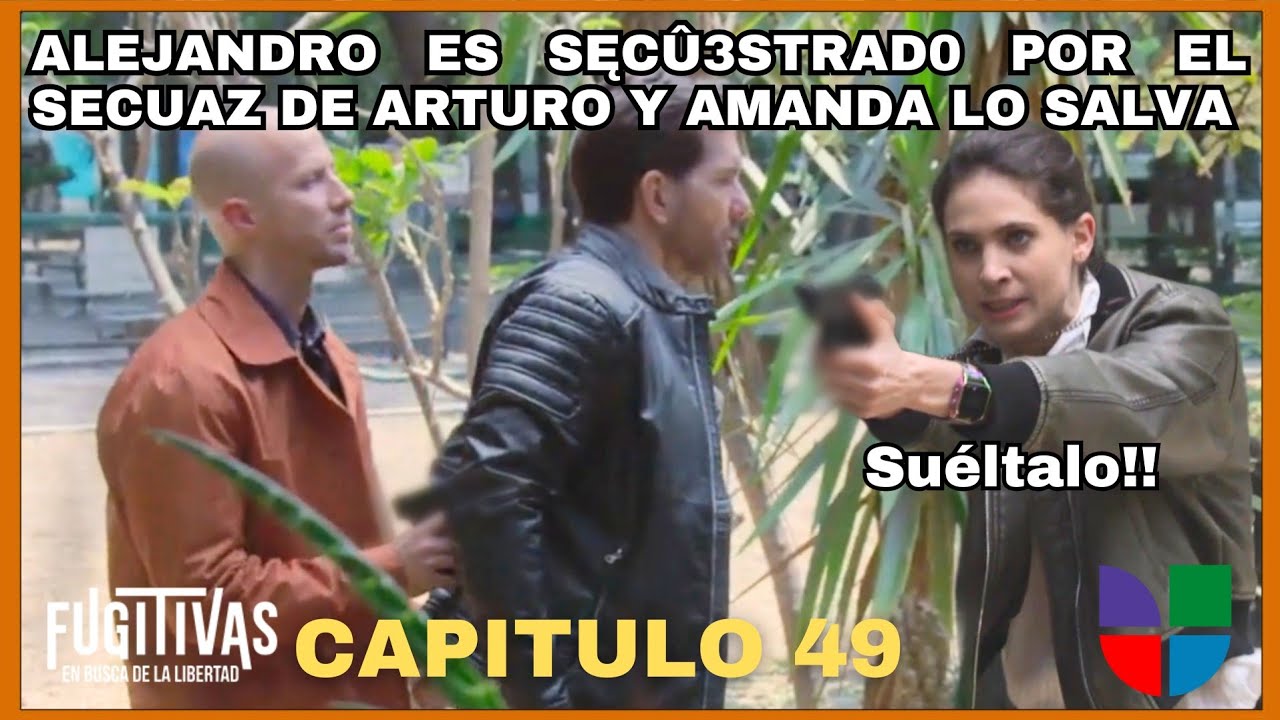 Fugitivas | Capitulo 49 | Univision(USA) | Amanda rescata a Alejandro ...