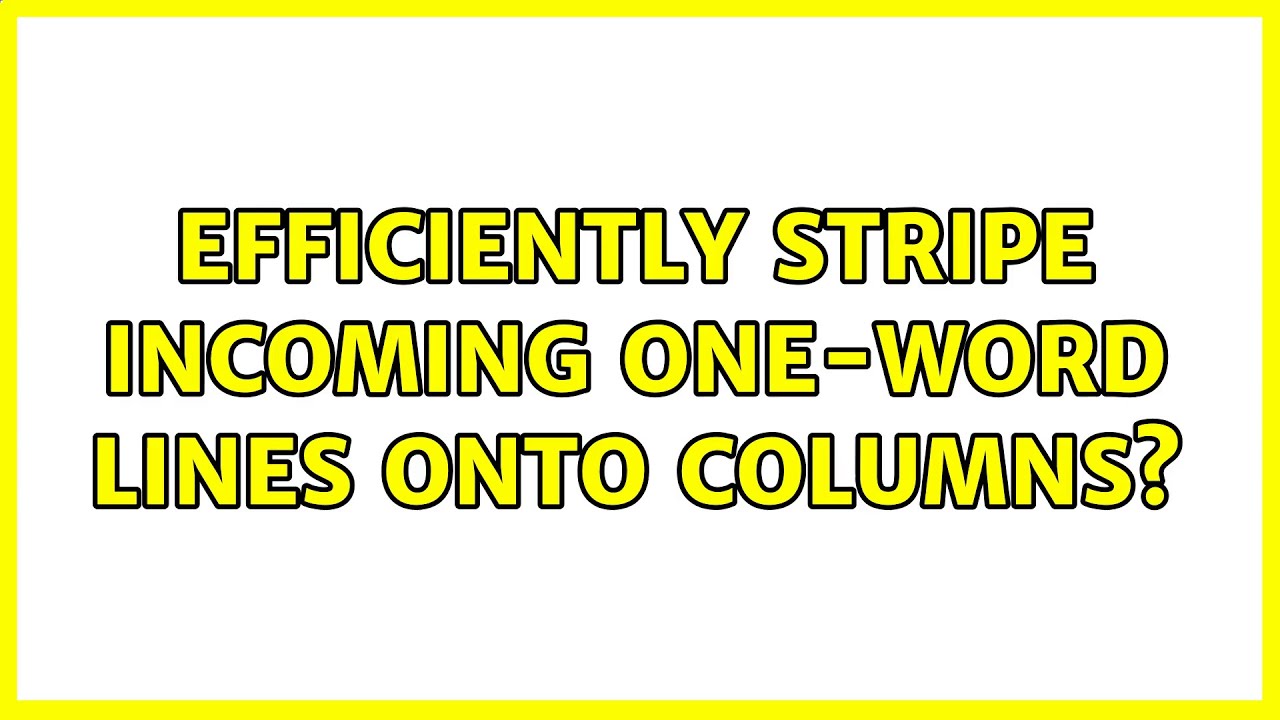 Efficiently stripe incoming one-word lines onto columns? (2 Solutions ...