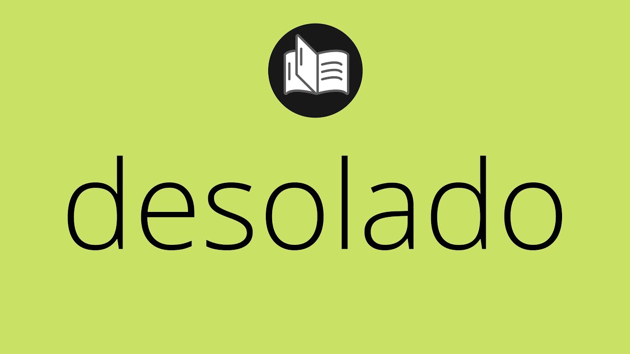 Que significa DESOLADO • desolado SIGNIFICADO • desolado DEFINICIÓN ...