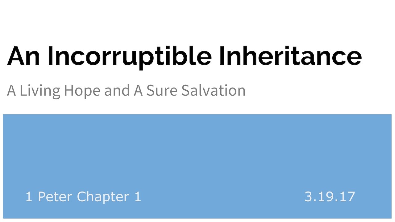 An Incorruptible Inheritance A Living Hope & Salvation - YouTube