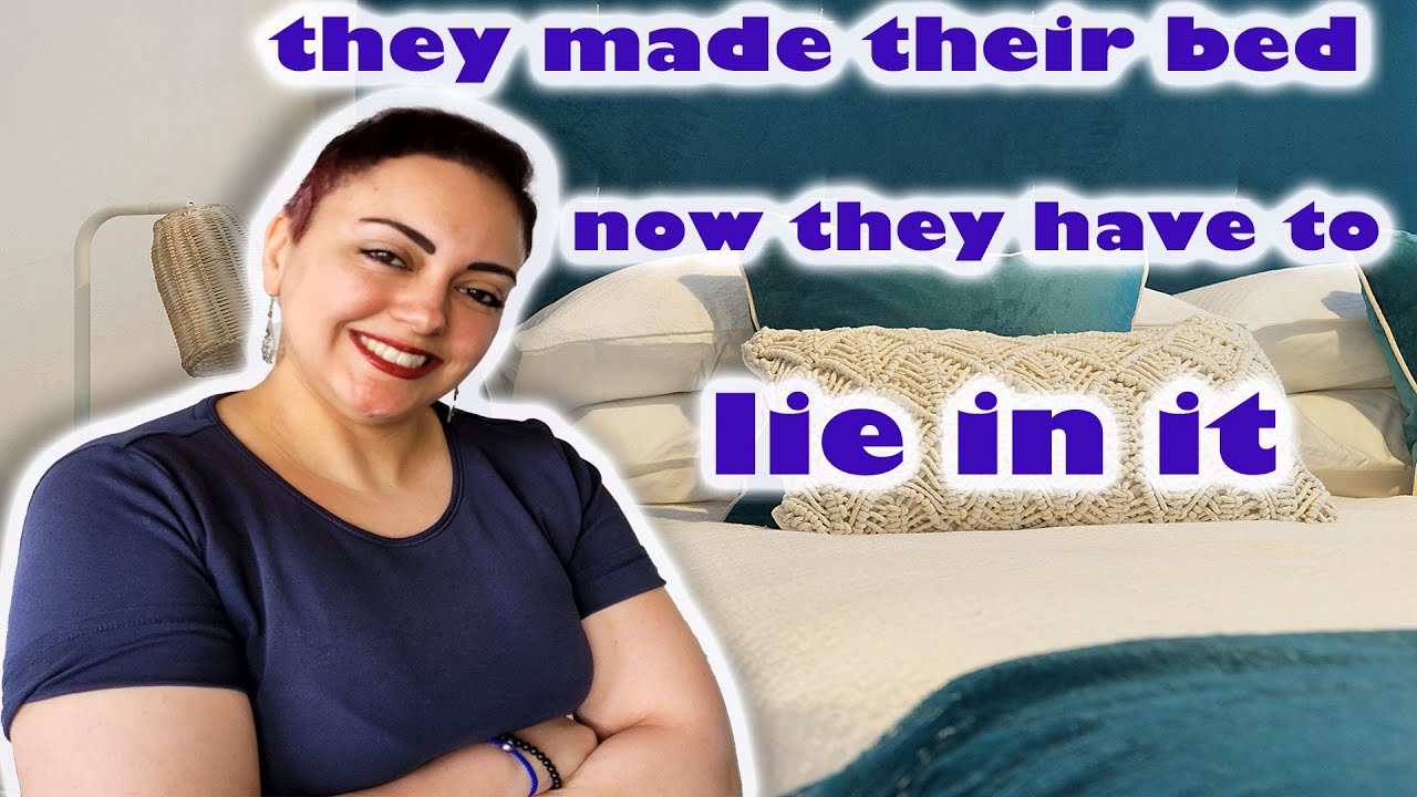 THEY MADE THEIR BED NOW THEY HAVE TO LIE IN IT... - YouTube