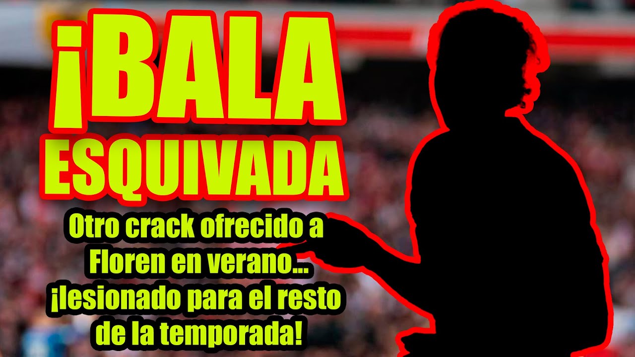 ¡BALA ESQUIVADA! |Otro crack ofrecido a Floren en verano...¡lesionado ...
