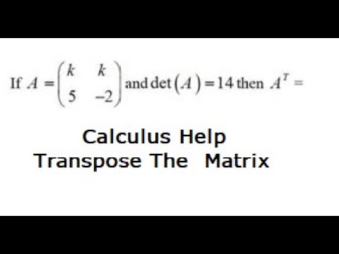Calculus Help: Transpose the matrix: If A = ( k k ), (5 -2) and det (A ...