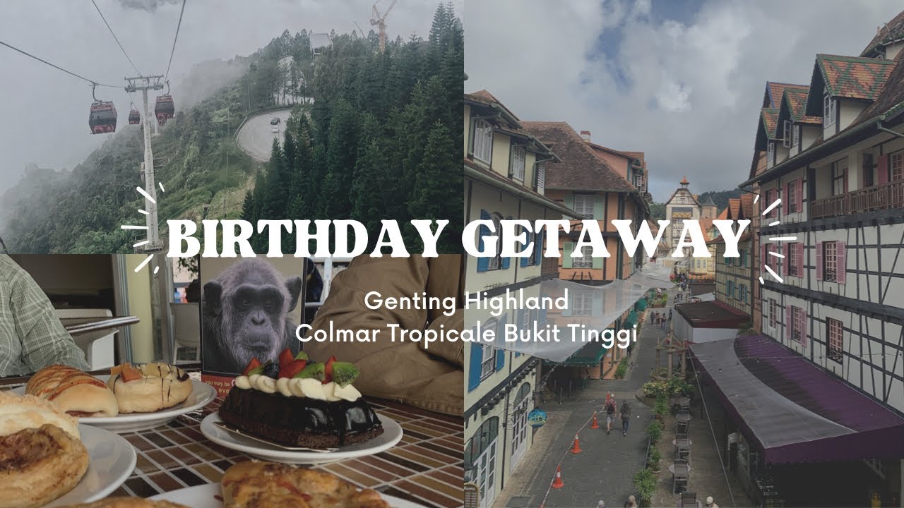 BIRTHDAY GETAWAY | genting highlands, colmar tropicale bukit tinggi ...