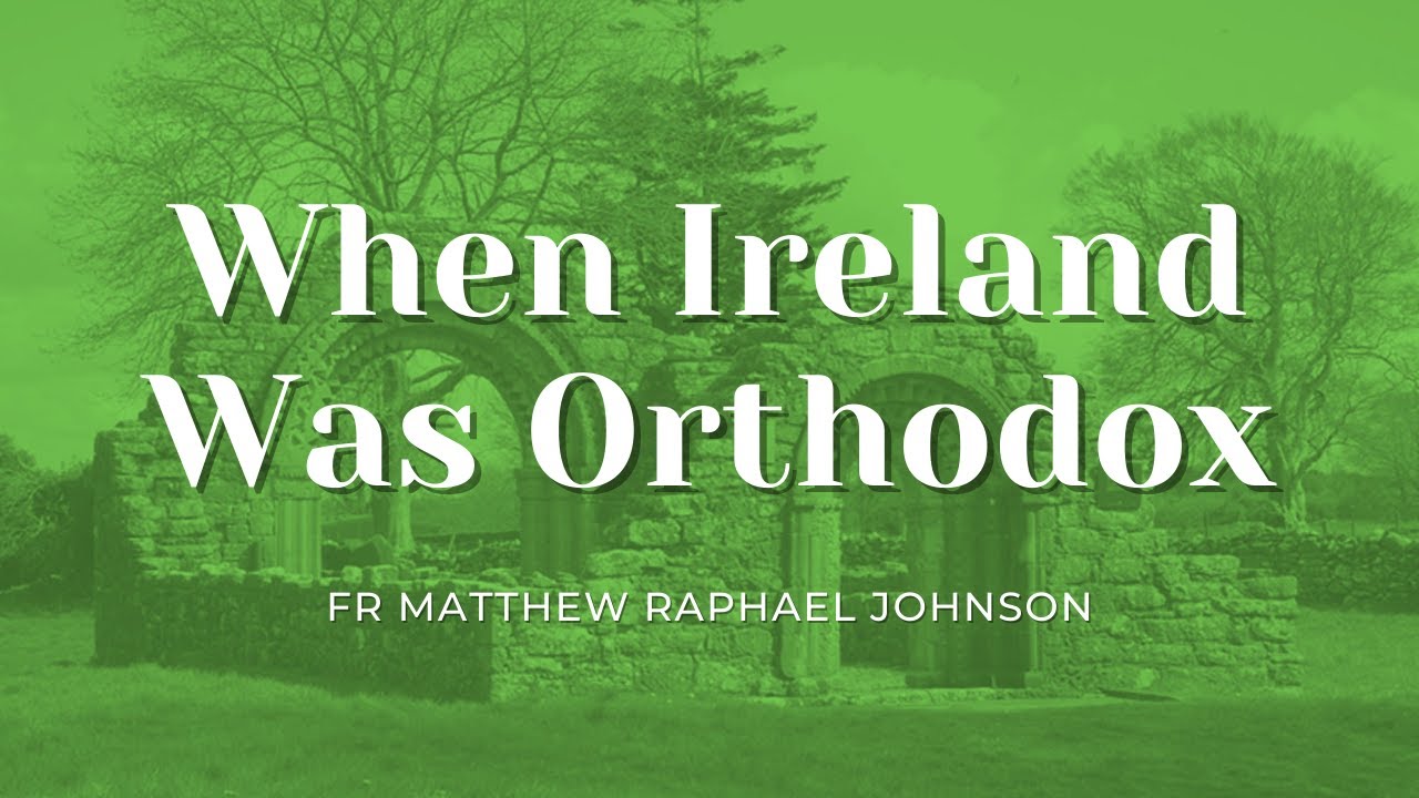 When Ireland was Orthodox - Fr Matthew Raphael Johnson - YouTube