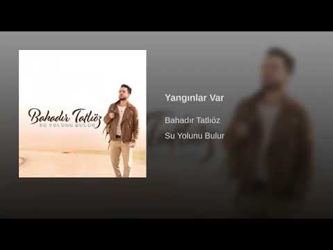 Bahadır tatlıöz. -  Yangınlar  var