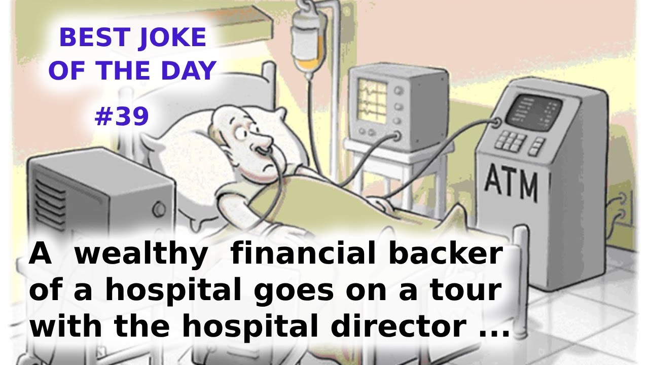 Best joke of the day. 39. A wealthy financial backer of a hospital goes ...