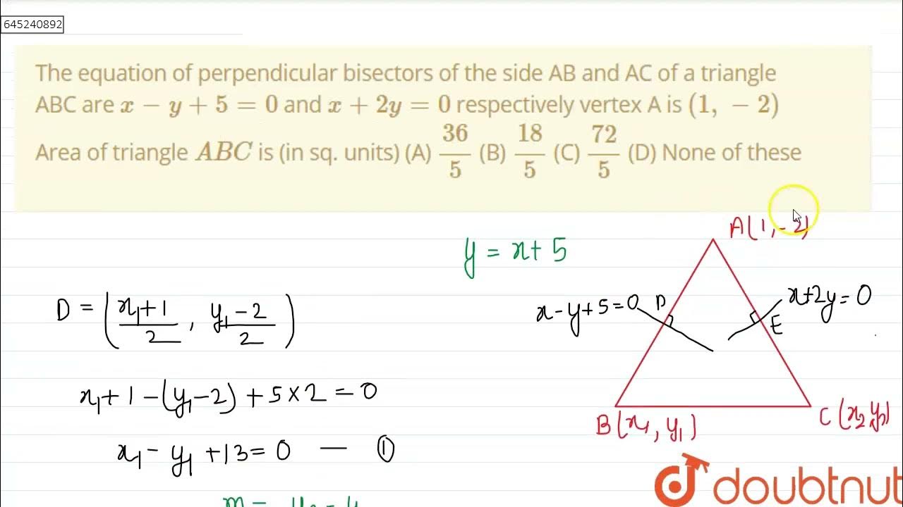 The equation of perpendicular bisectors of the side AB and AC of a triangle ABC are x-y+5=0 and ...