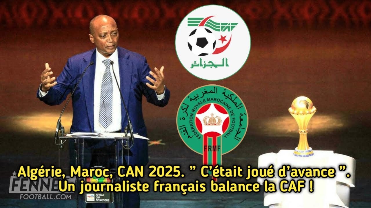 Algérie, Maroc, CAN 2025. ” C’était joué d’avance ”. Un journaliste ...