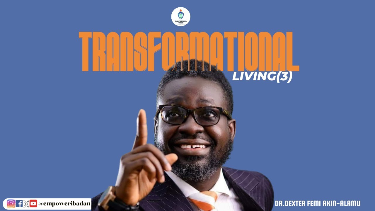 TRANSFORMATIONAL LIVING (PART 3) DR. DEXTER FEMI AKIN-ALAMU - YouTube