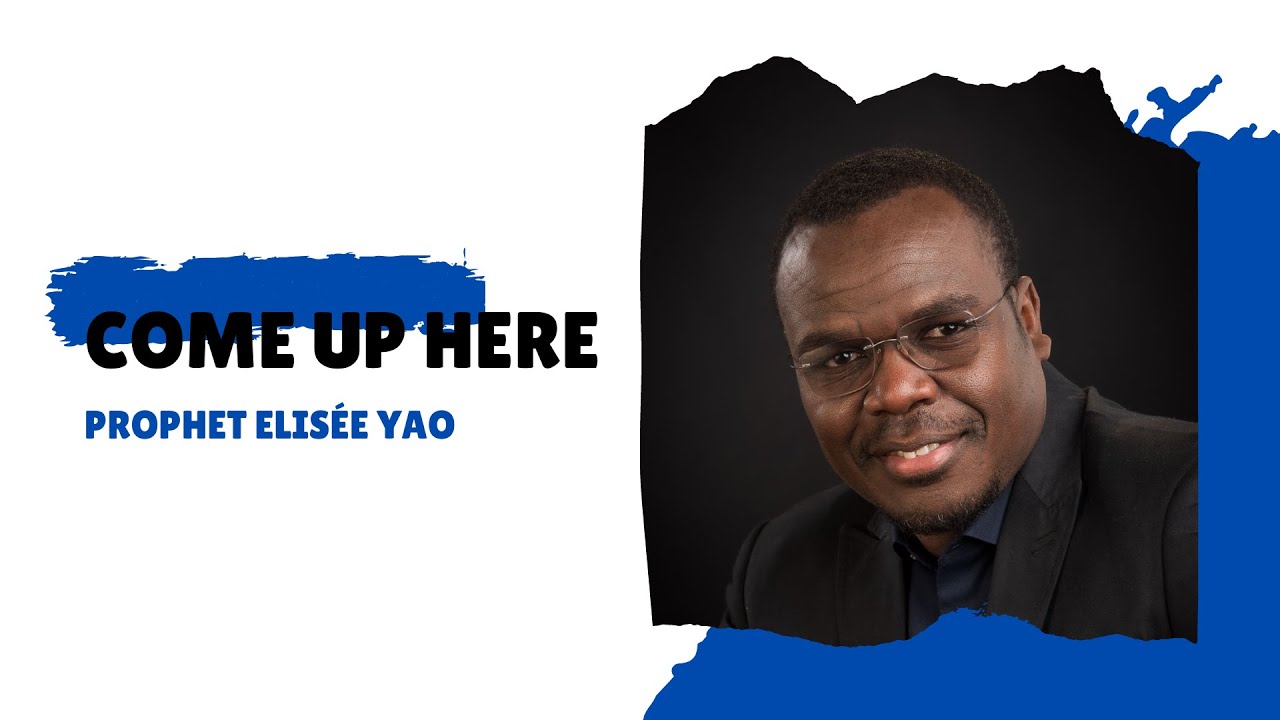 Come Up Here l 16 October 2022 | Prophet Elisee Yao - YouTube