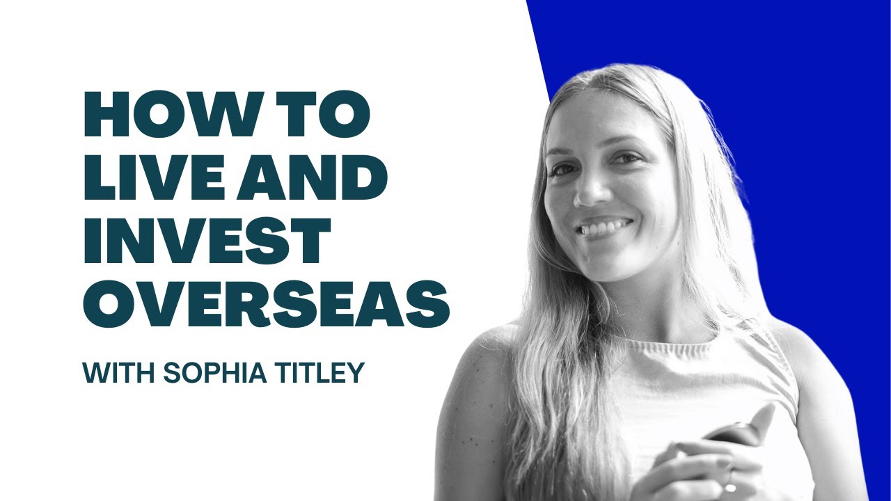 How To Successfully Live and Invest Overseas - Sophia Titley - YouTube