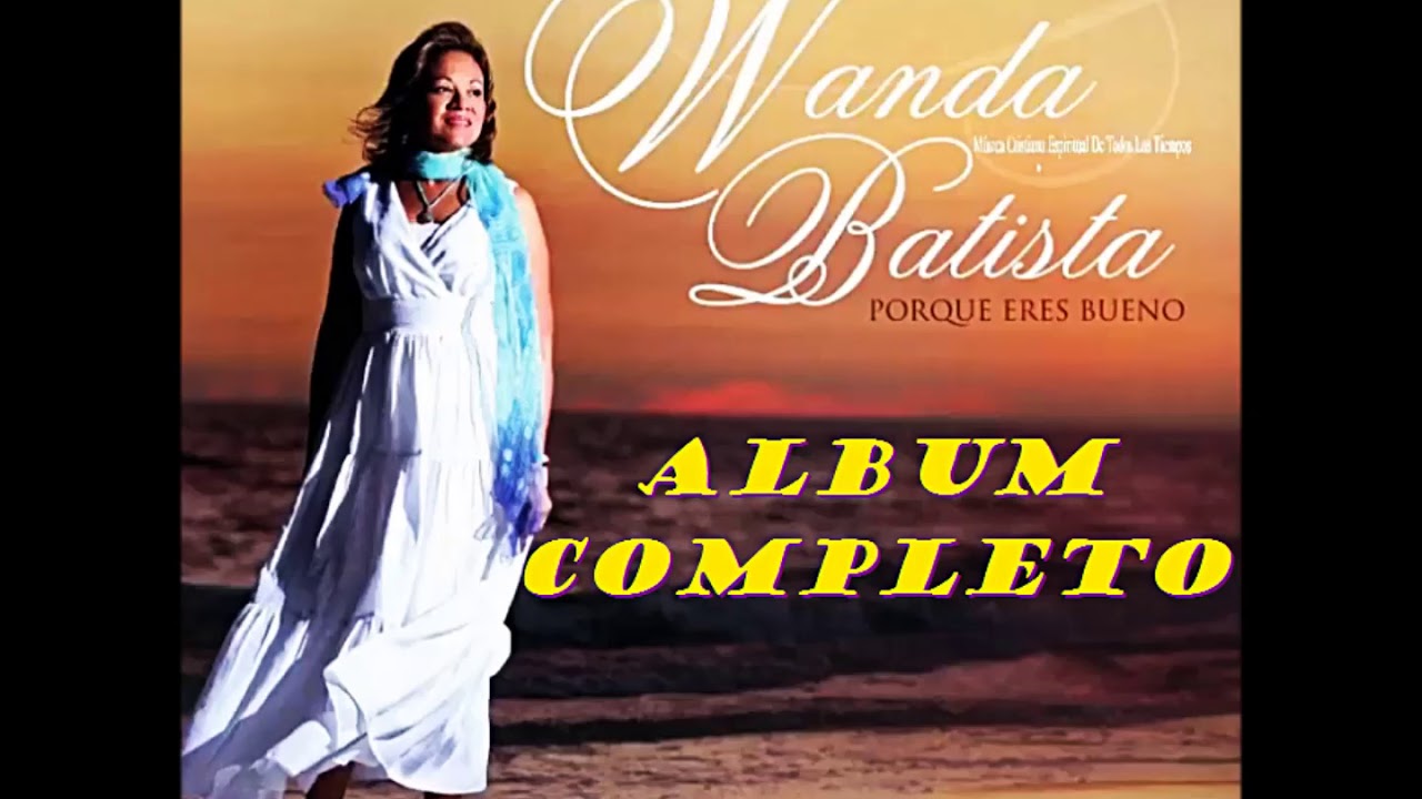 WANDA BATISTA (PORQUE ERES BUENO) ALBUM COMPLETO - YouTube