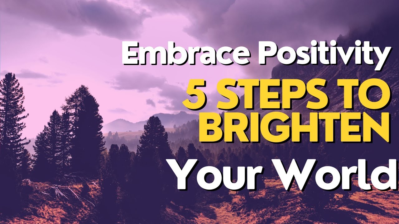 Embrace Positivity: 5 Steps to Brighten Your World #positivevibes - YouTube