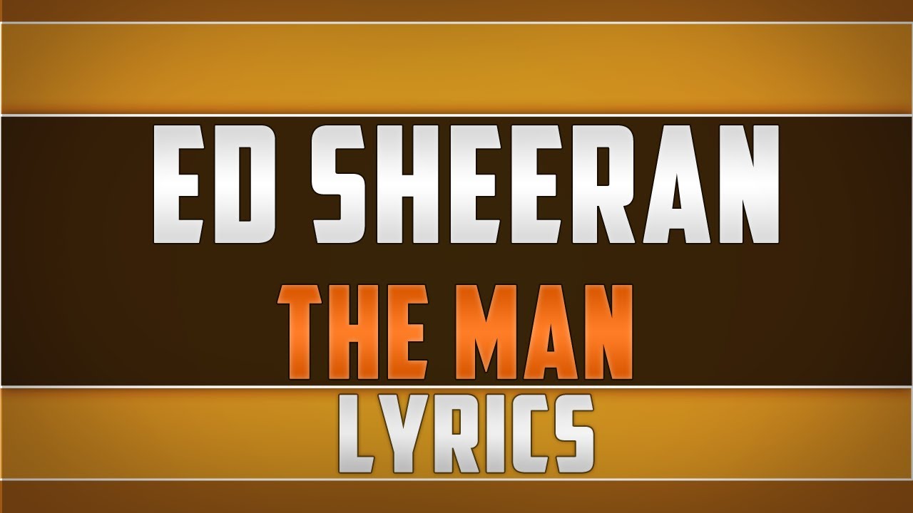 Ed Sheeran- The Man Lyrics - YouTube