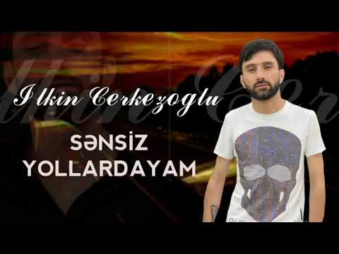 ilkin Cerkezoglu-Sansiz Yollardayam #ilkin