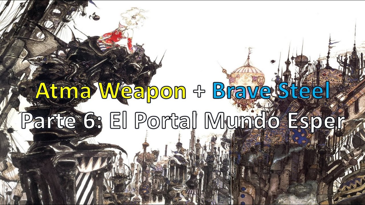 Final Fantasy 6 Atma Weapon + Brave Steel Parte 6: El Portal Al Mundo ...