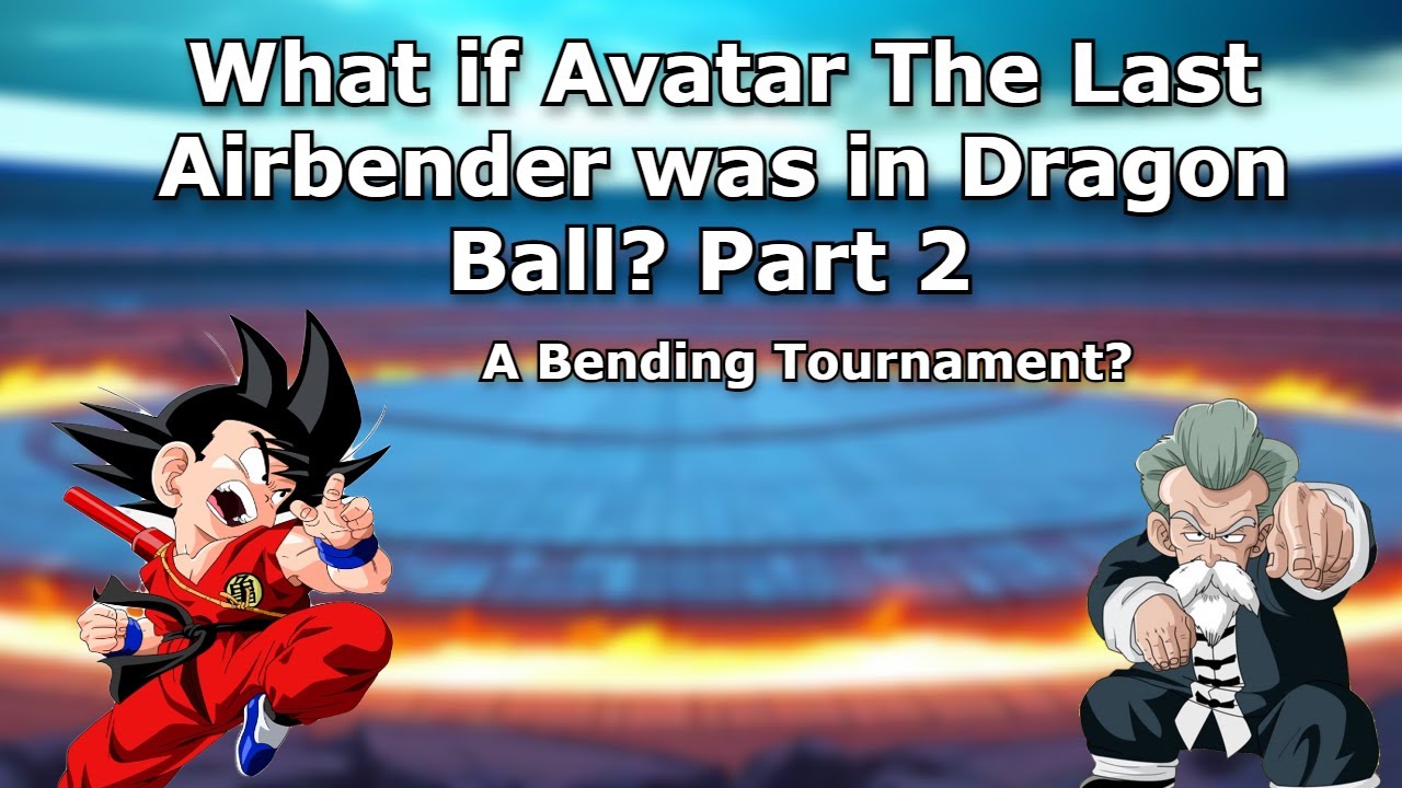 What if Avatar The Last Airbender was in Dragon Ball? Part 2-A Bending Tournament? - YouTube