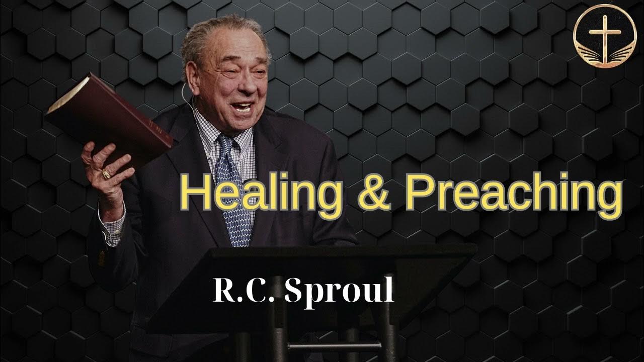 Healing & Preaching - R.C. Sproul Message - YouTube