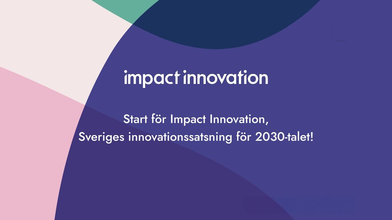 Start för Impact Innovation, Sveriges innovationssatsning för 2030 ...