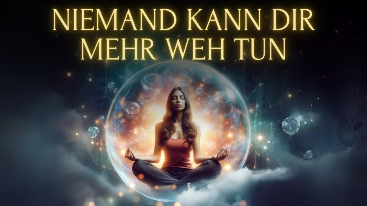 Danach kann dir NIEMAND mehr weh tun: Mächtige Schutzschild Meditation ...