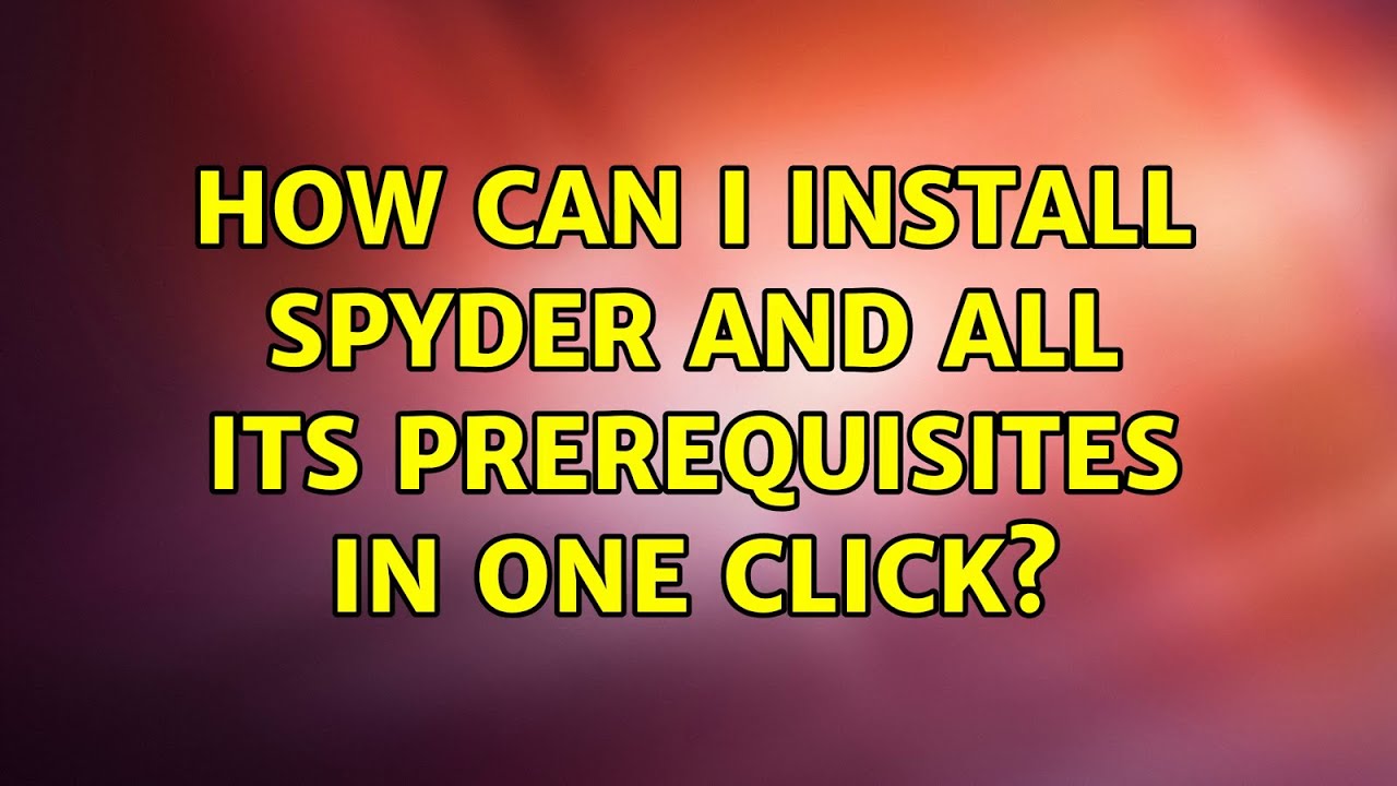 Ubuntu How Can I Install Spyder And All Its Prerequisites In One Click ubuntu-how-can-i-install-spyder-and-all-its-prerequisites-in-one-click