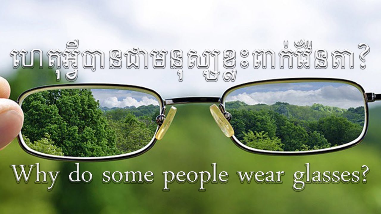 ហេតុអ្វីបានជាមនុស្សខ្លះពាក់វ៉ែនតា? Why do some people wear glasses ...