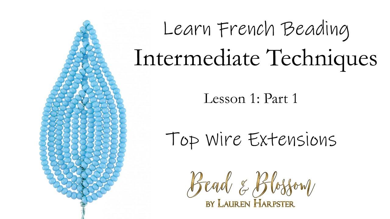 Top Wire Extensions | Learn French Beading: Intermediate Techniques ...