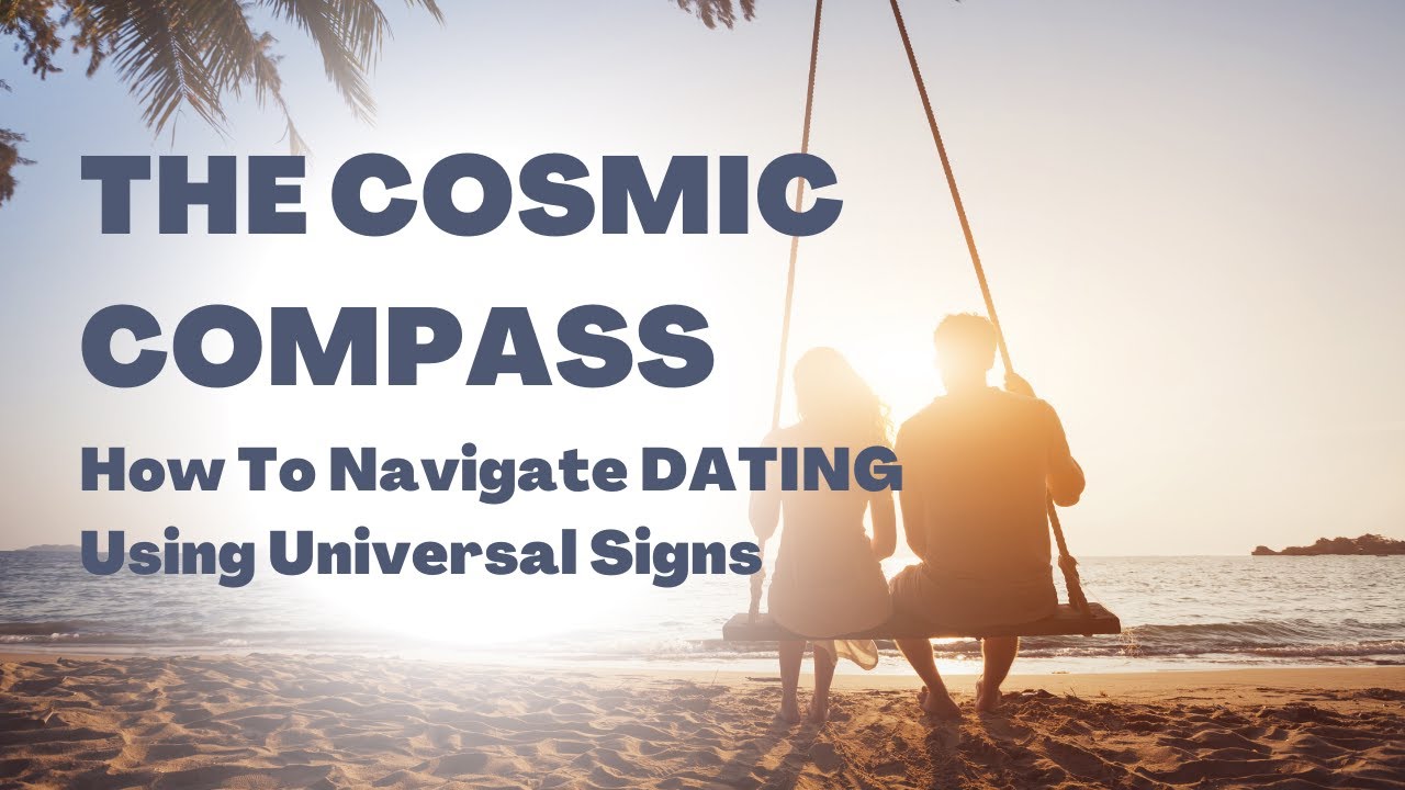 The Cosmic Compass, How To Navigate Dating Using Universal Signs - YouTube