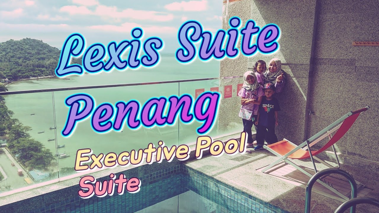 Lexis Suites Penang | Executive Pool Suite : Best Private Pool Malaysia ...
