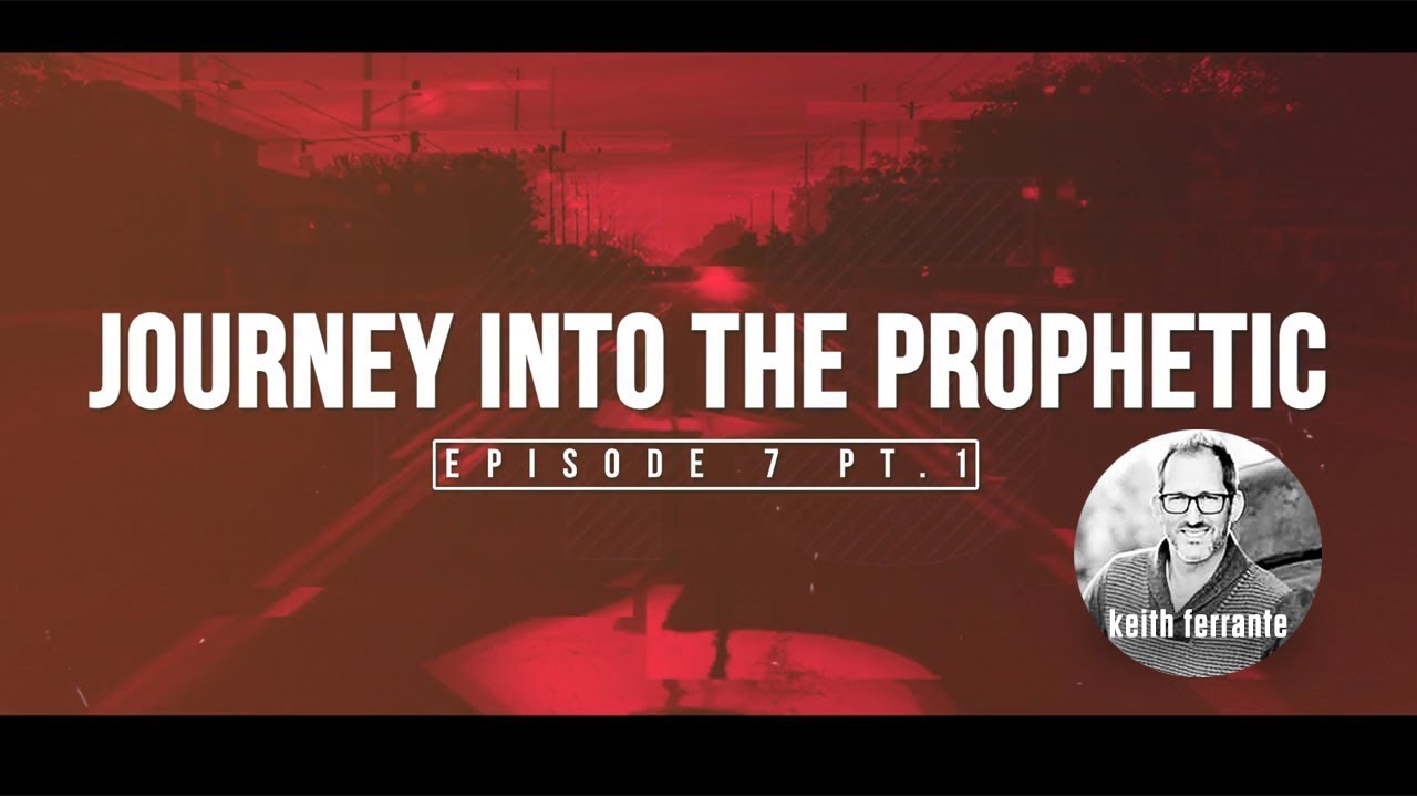 Journey Into The Prophetic Episode 7 Pt. 1 With Keith Ferrante - YouTube