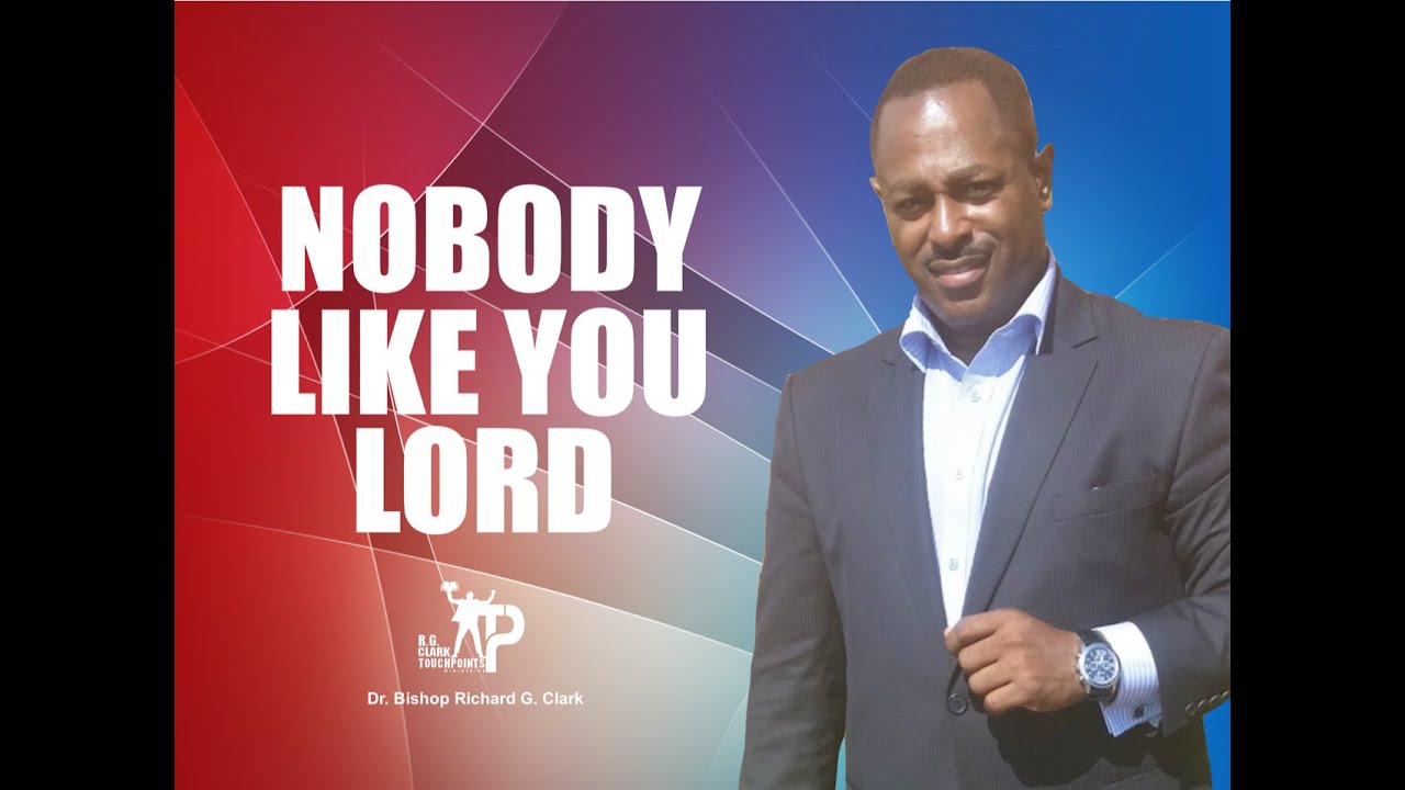 Bishop Richard G. Clark "Nobody Like You Lord" - YouTube