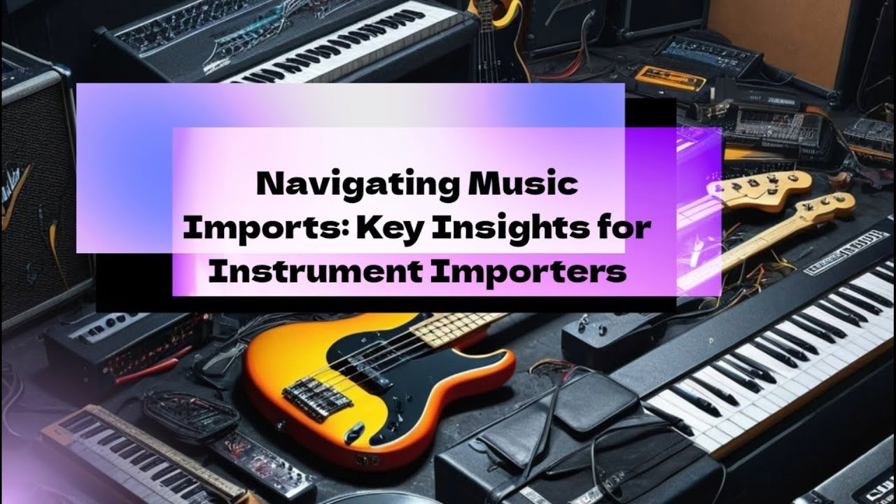 Navigating Music Imports: Key Insights for Instrument Importers - YouTube