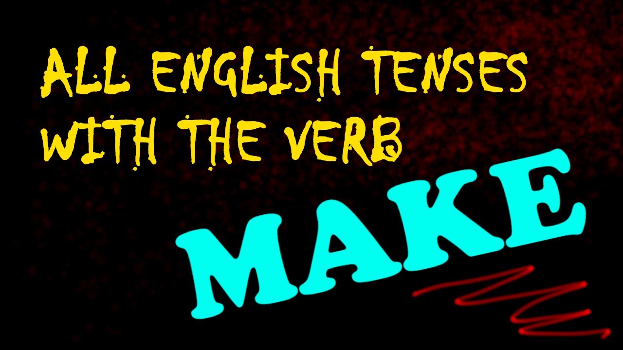 3. ALL English TENSES with the verb "MAKE" (ACTIVE AND PASSIVE forms ...
