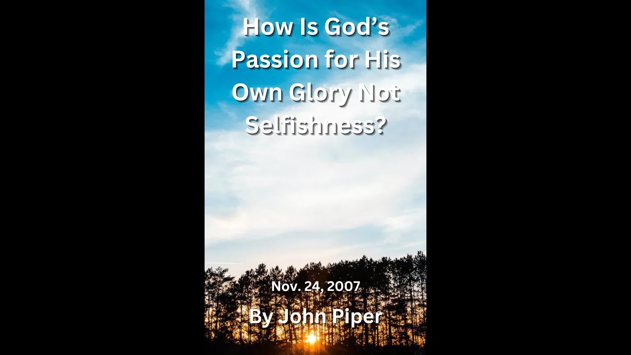 How Is God’s Passion for His Own Glory Not Selfishness?, by John Piper ...