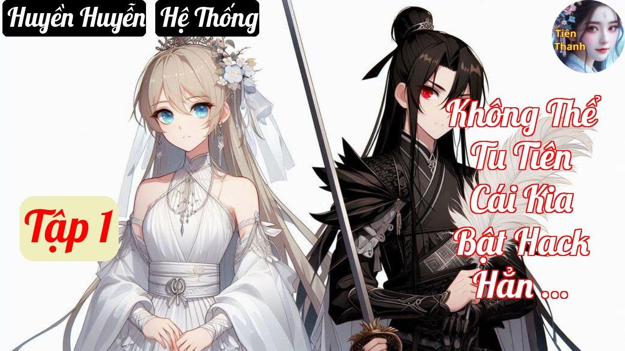 [Tập 1] Không Thể Tu Tiên Cái Kia Bật Hack Hẳn Không Có Vấn Đề Chứ ...