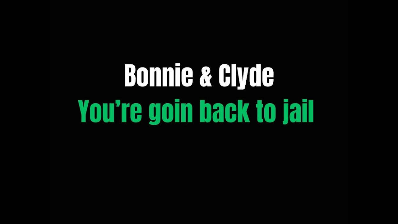 You’re goin back to jail Bonnie & Clyde lyrics - YouTube