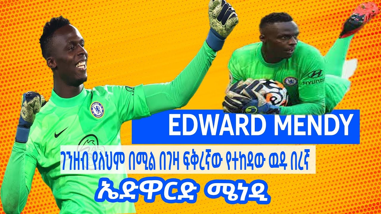 EDWARD MENDY_ገንዘብ የለህም ተብሎ በገዛ ፍቅረኛው ና ጓደኞቹ የተከዳው ውዱ በረኛ ኤድዋርድ ሜንዲ ...