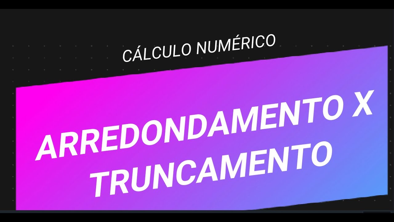 CÁLCULO NUMÉRICO - ARREDONDAMENTO X TRUNCAMENTO - YouTube