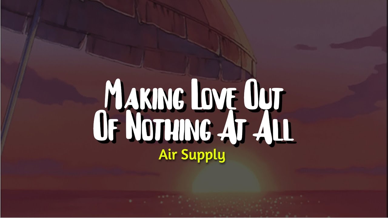 Air Supply - Making Love Out Of Nothing At All (Lyrics) - YouTube