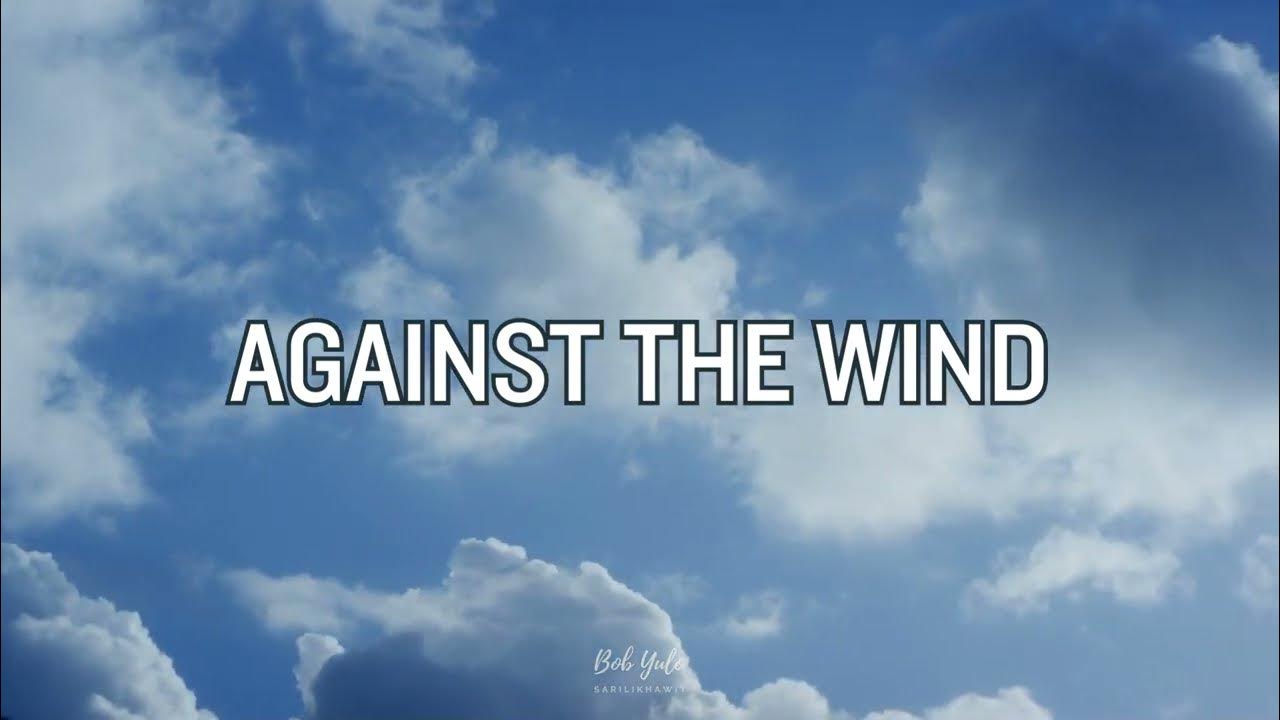 AGAINST THE WIND - YouTube