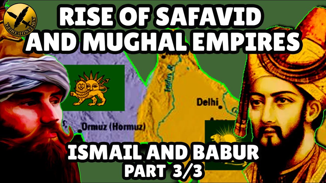 RISE OF THE SAFAVID & MUGHAL EMPIRES - STORY OF ISMAIL AND BABUR FINALE ...