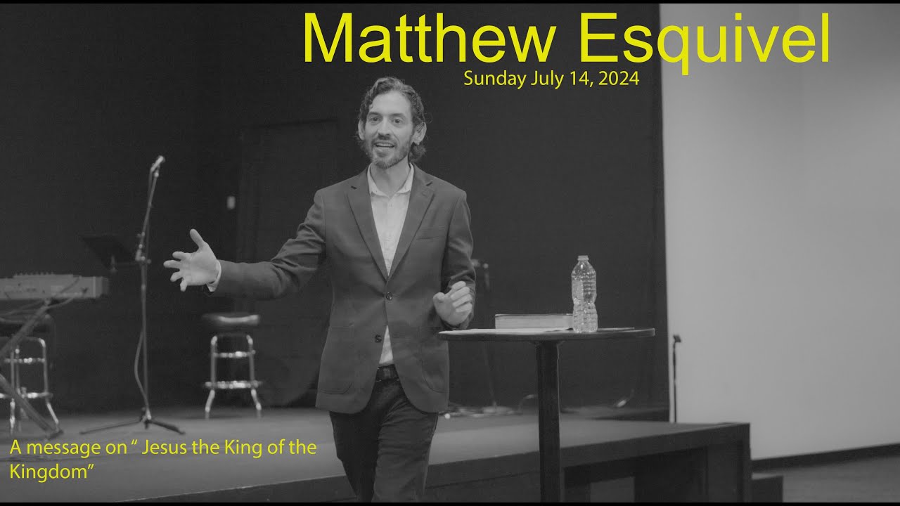 "Jesus the King of the Kingdom" Matthew Esquivel Sunday Service 07/14 ...