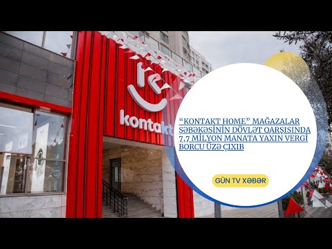 “Kontakt Home” mağazalar şəbəkəsinin dövlət qarşısında 7,7 milyon manata yaxın vergi borcu üzə çıxıb