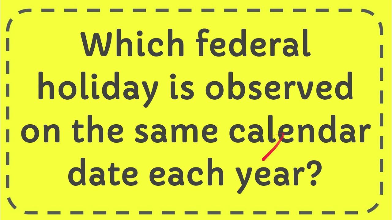 Which Federal Holiday Is Observed On The Same Calendar Date Each Year which-federal-holiday-is-observed-on-the-same-calendar-date-each-year