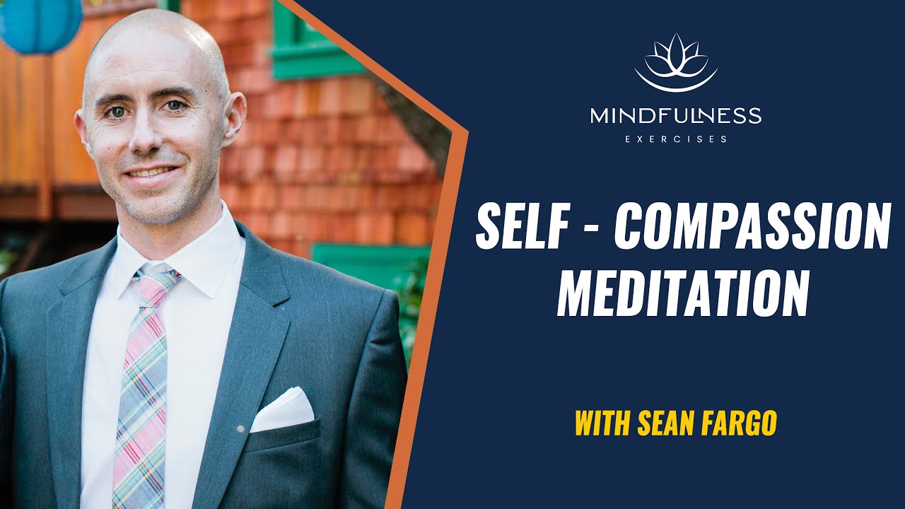 Mindfulness Exercises - Self Compassion Meditation With Sean Fargo ...